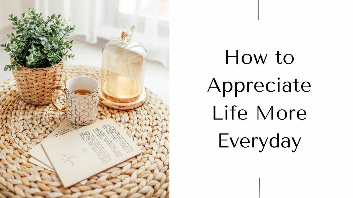 How to Appreciate Life More Everyday – Pretty Spirits